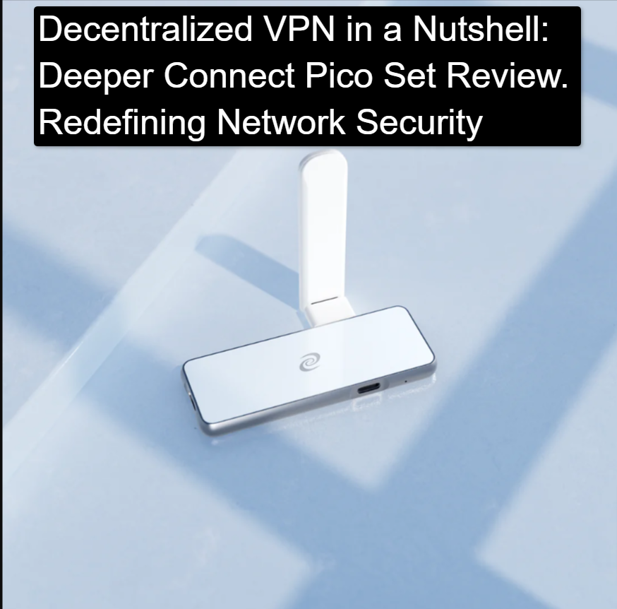 Decentralized VPN In A Nutshell: Deeper Connect Pico Set Review. Redefining Network Security ...